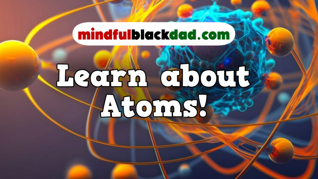 Fun Ways To Teach Young Children About Atomic Physics - Mindful Black Dad