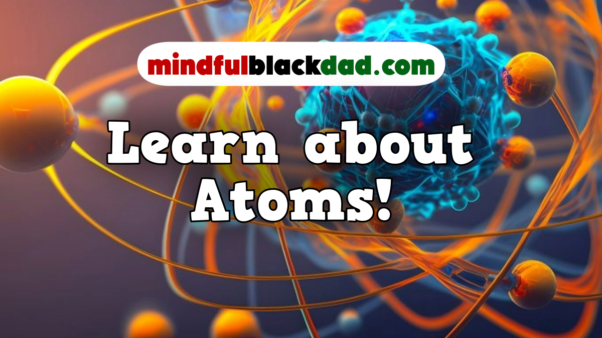 Fun Ways To Teach Young Children About Atomic Physics - Mindful Black Dad