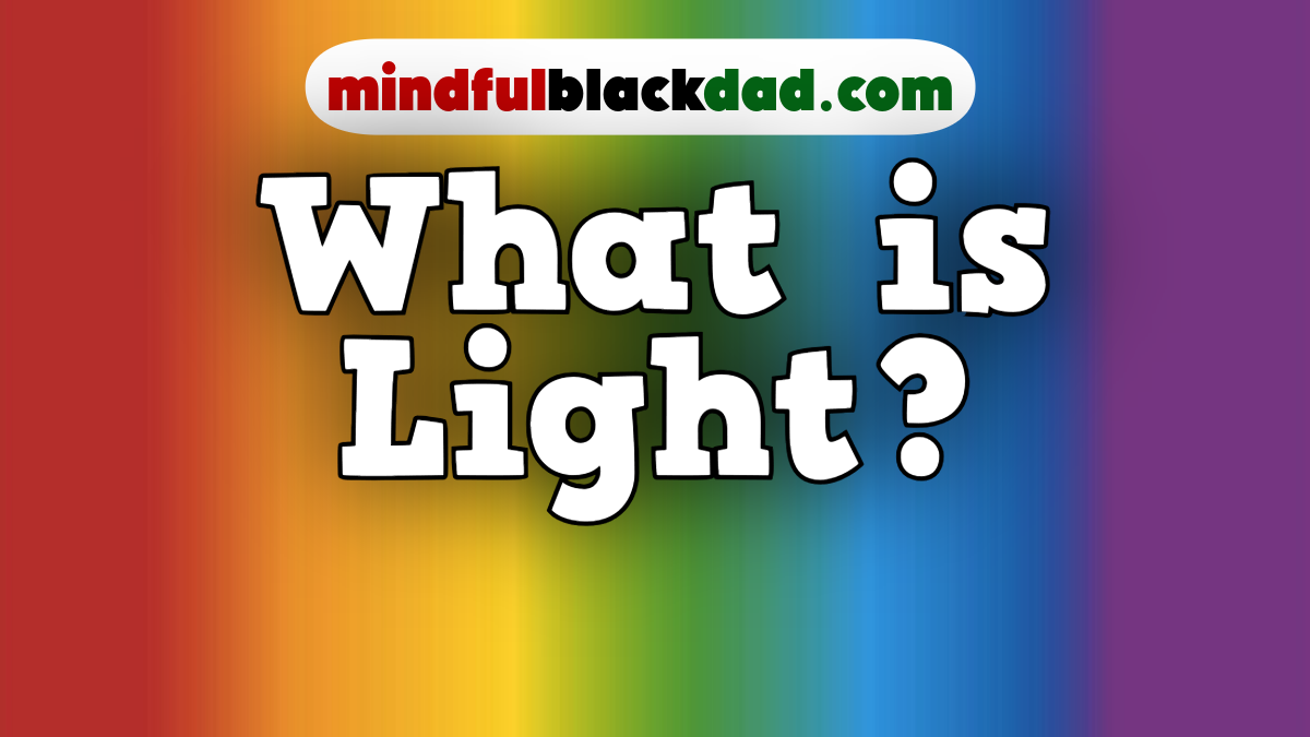 Have You Ever Wondered What Is Light, Actually? - Mindful Black Dad